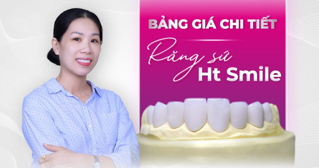 ĐỊA CHỈ BỌC RĂNG SỨ HT SMILE GIÁ TỐT NHẤT - Review Nha Khoa Việt Nam